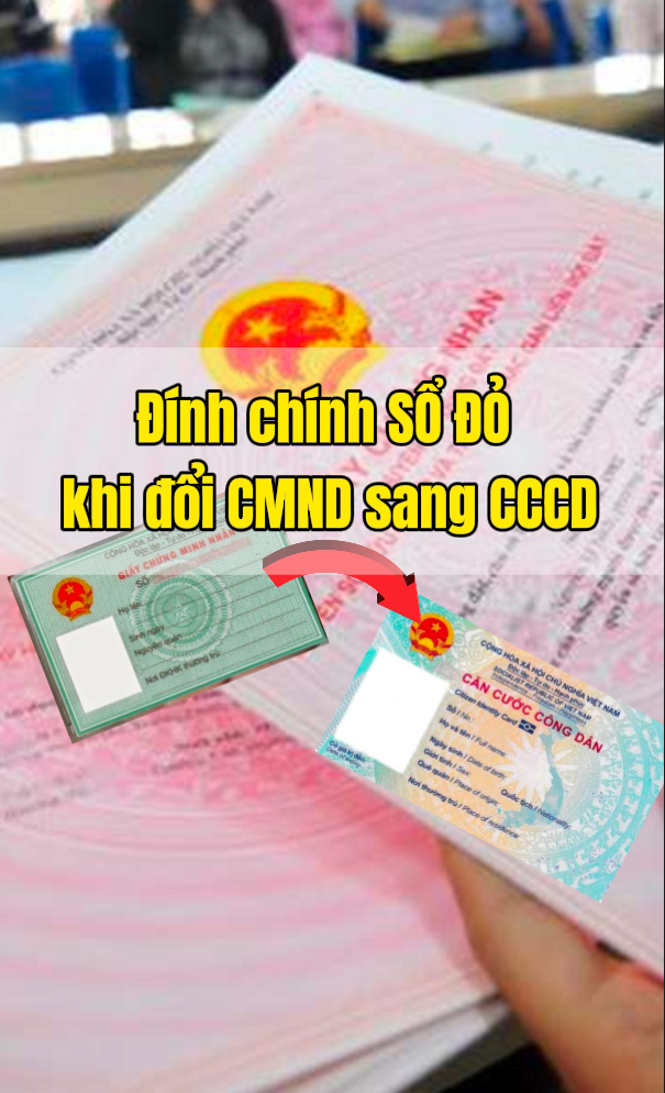 Có bắt buộc ĐÍNH CHÍNH SỔ ĐỎ khi đổi CMND sang CCCD hay thẻ Căn cước?